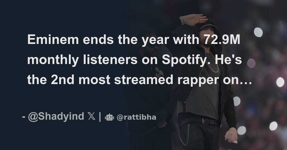 Eminem ends the year with 72.9M monthly listeners on Spotify. He's the ...