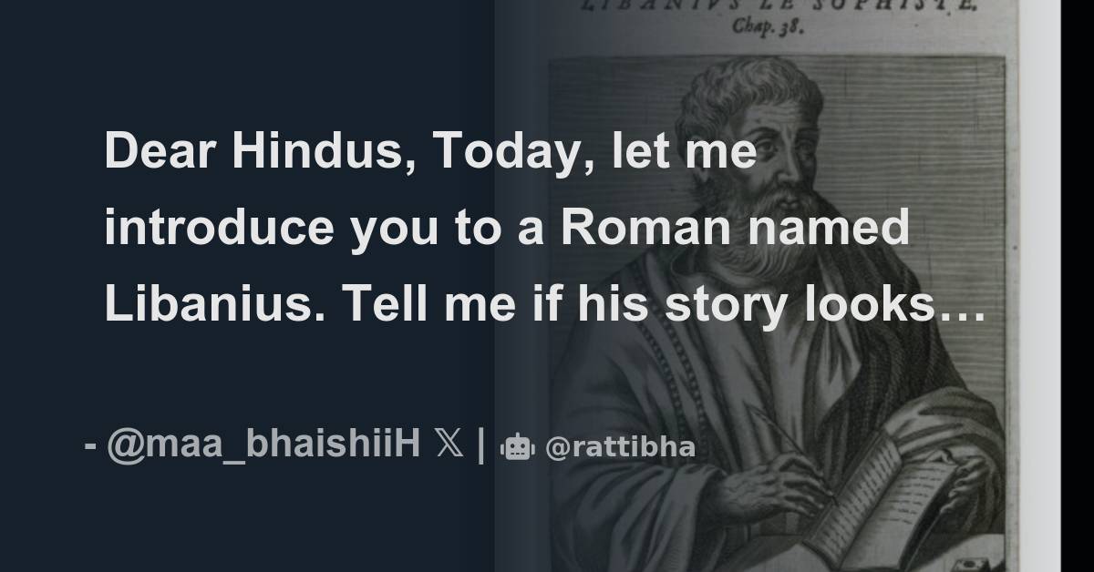 Dear Hindus, Today, let me introduce you to a Roman named Libanius ...