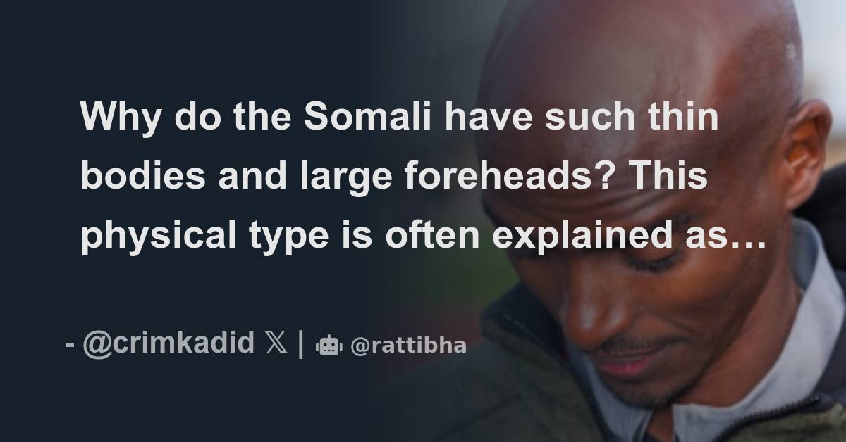 Why do the Somali have such thin bodies and large foreheads? This ...
