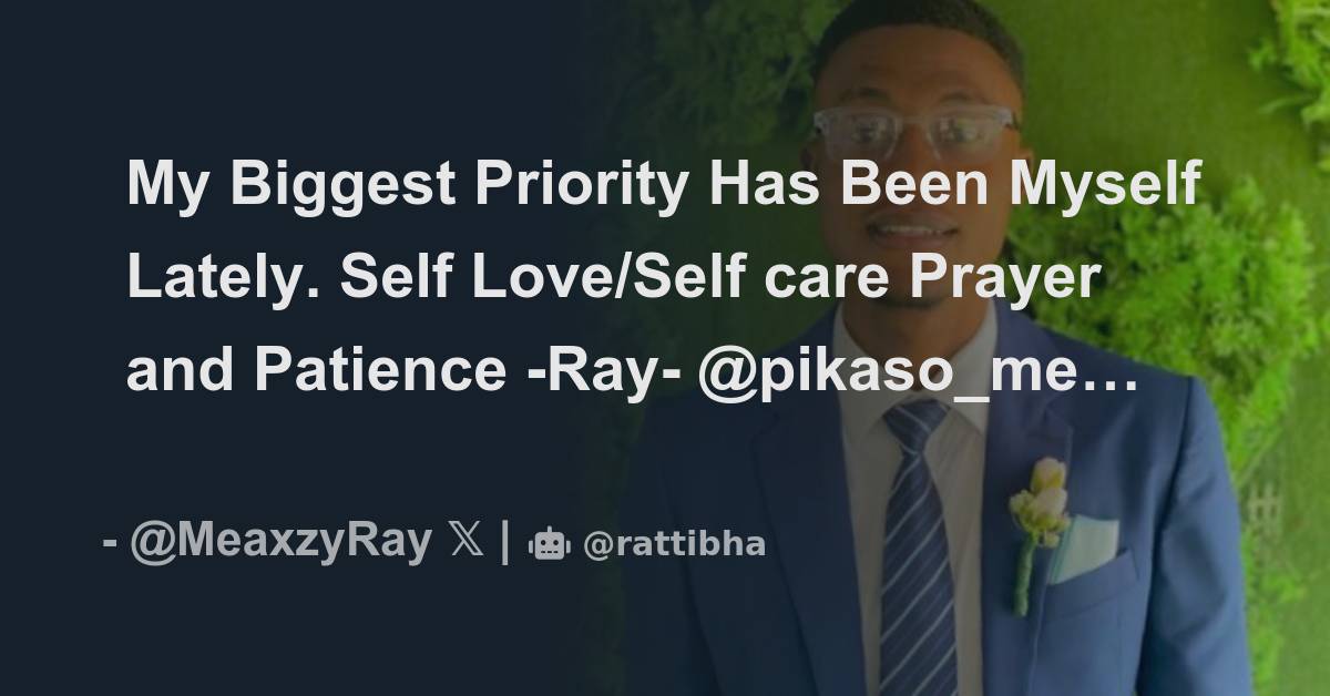 My Biggest Priority Has Been Myself Lately. Self Love/Self care Prayer and Patience -Ray ...