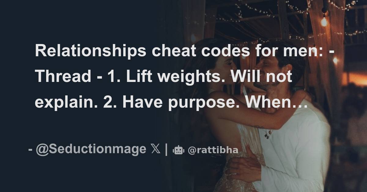 Relationships cheat codes for men: - Thread - - Thread from Seduction Mage @Seductionmage - Rattibha
