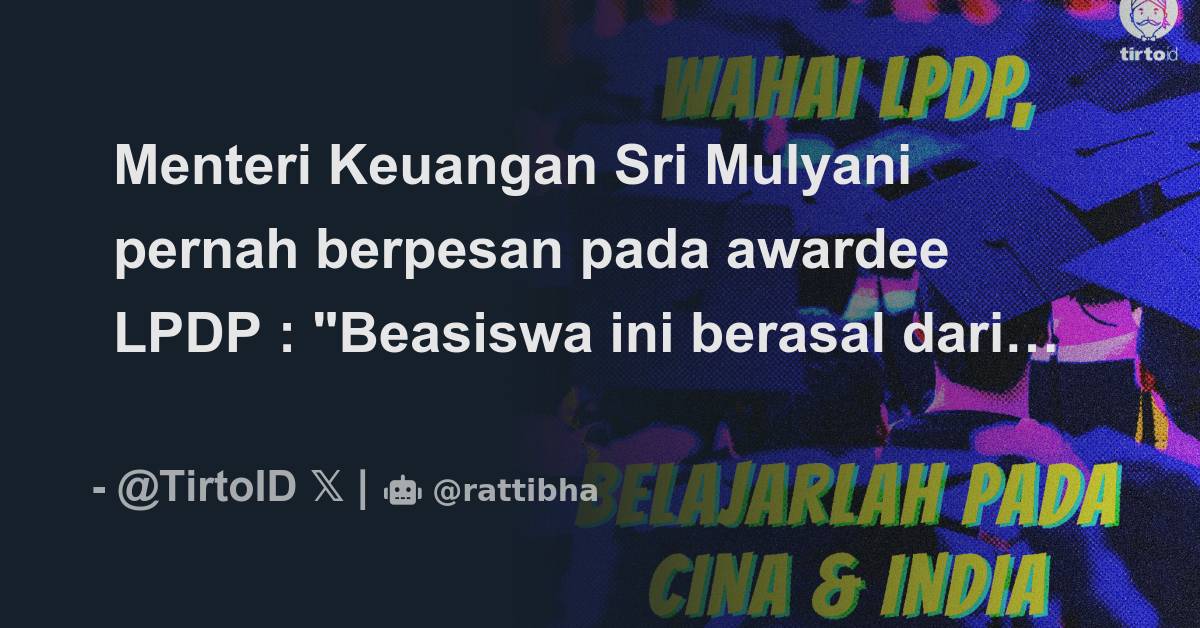 Menteri Keuangan Sri Mulyani pernah berpesan pada awardee LPDP : "Beasiswa ini berasal dari ...