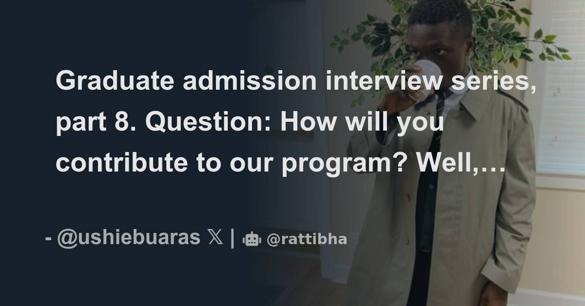 Graduate admission interview series, part 8. Question: How will you ...