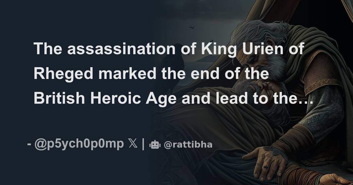 The assassination of King Urien of Rheged marked the end of the British ...