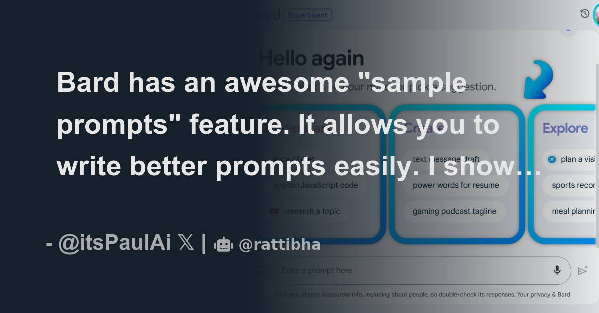 Bard has an awesome "sample prompts" feature. It allows you to write ...