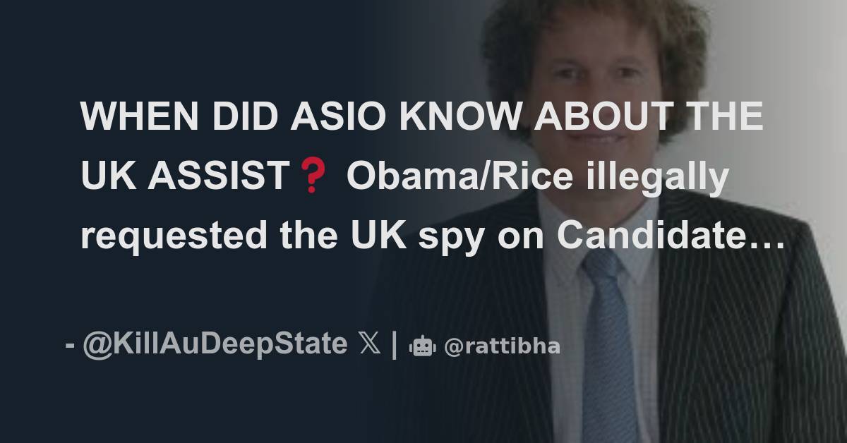 WHEN DID ASIO KNOW ABOUT THE UK ASSIST Obama/Rice illegally requested ...