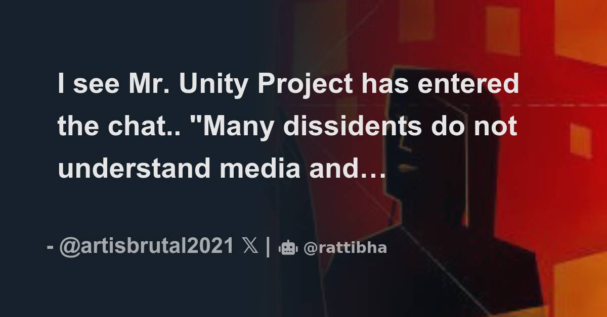 I see Mr. Unity Project has entered the chat.. "Many dissidents do not understand media and ...