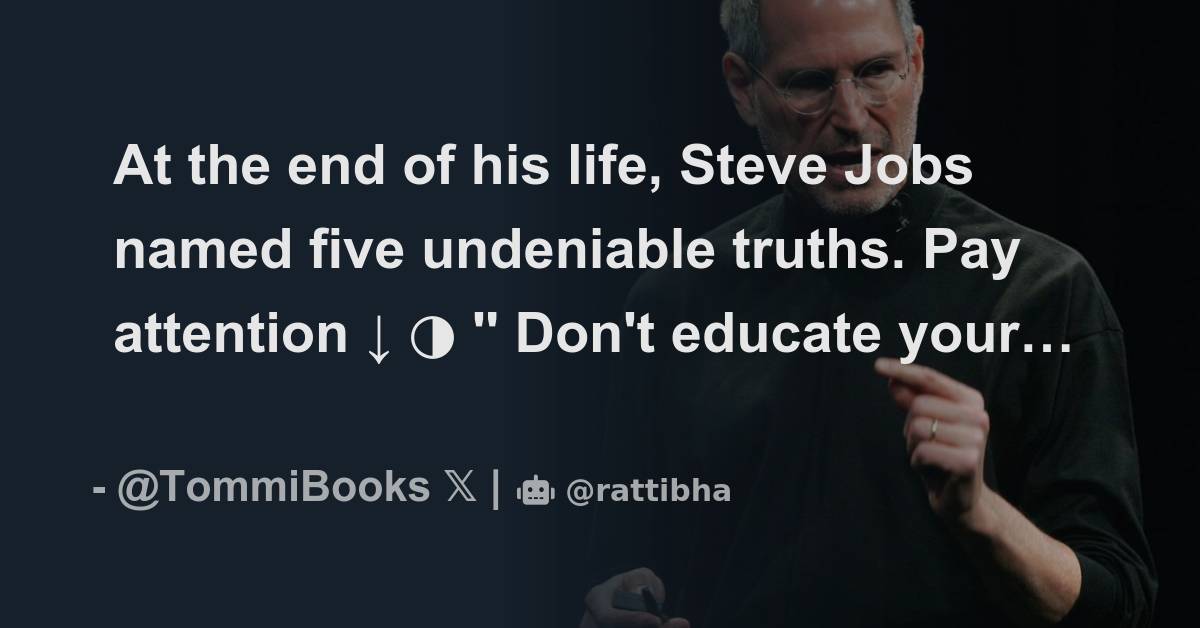 At the end of his life, Steve Jobs named five undeniable truths. Pay ...