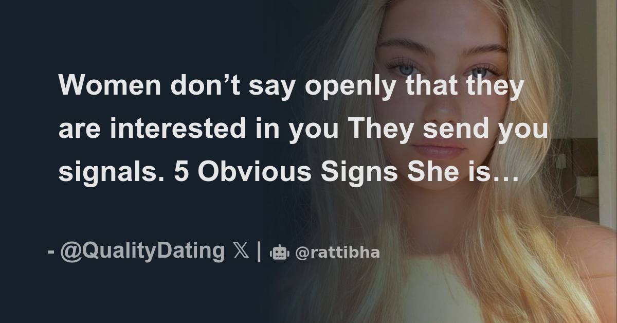 Women don’t say openly that they are interested in you They send you ...