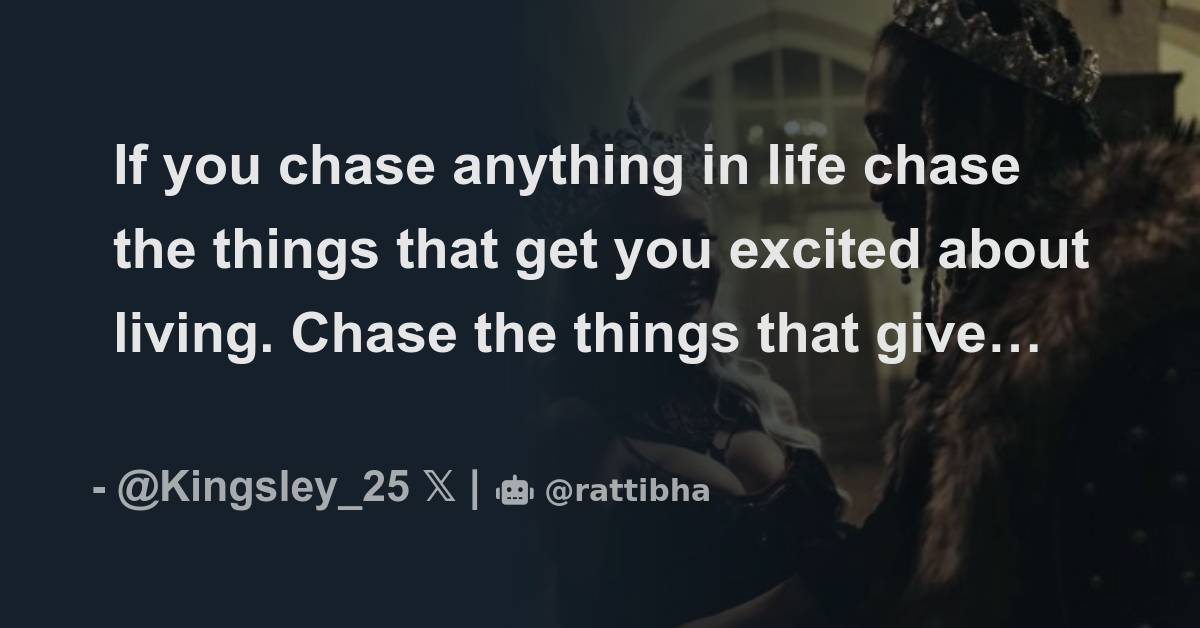 If you chase anything in life chase the things that get you excited ...