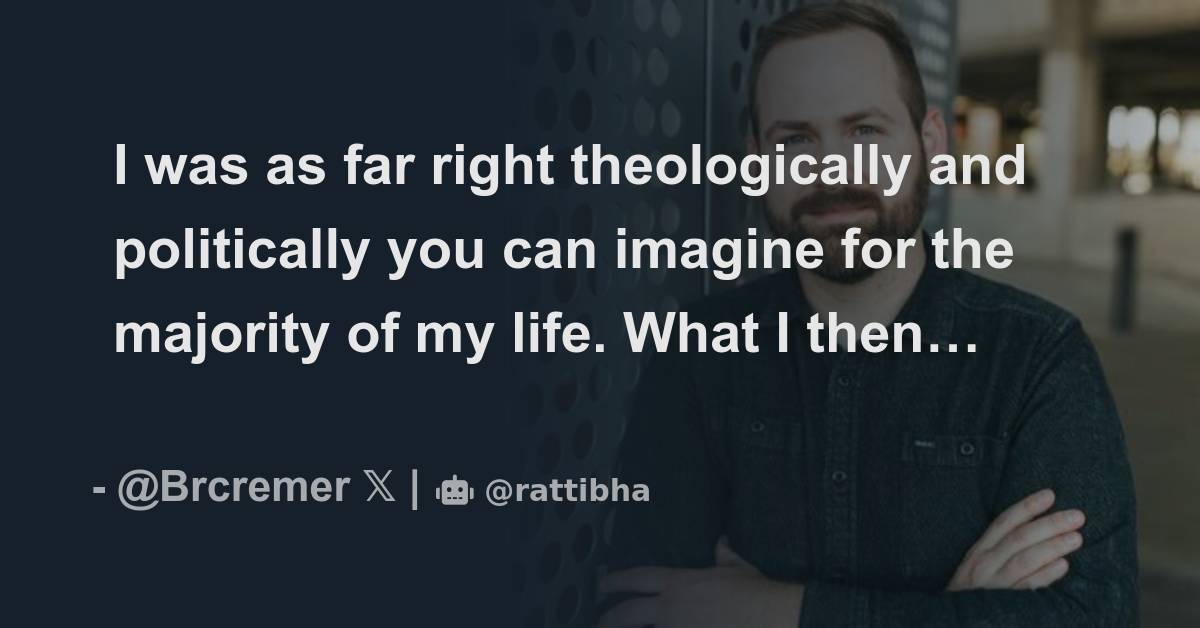 I was as far right theologically and politically you can imagine for ...