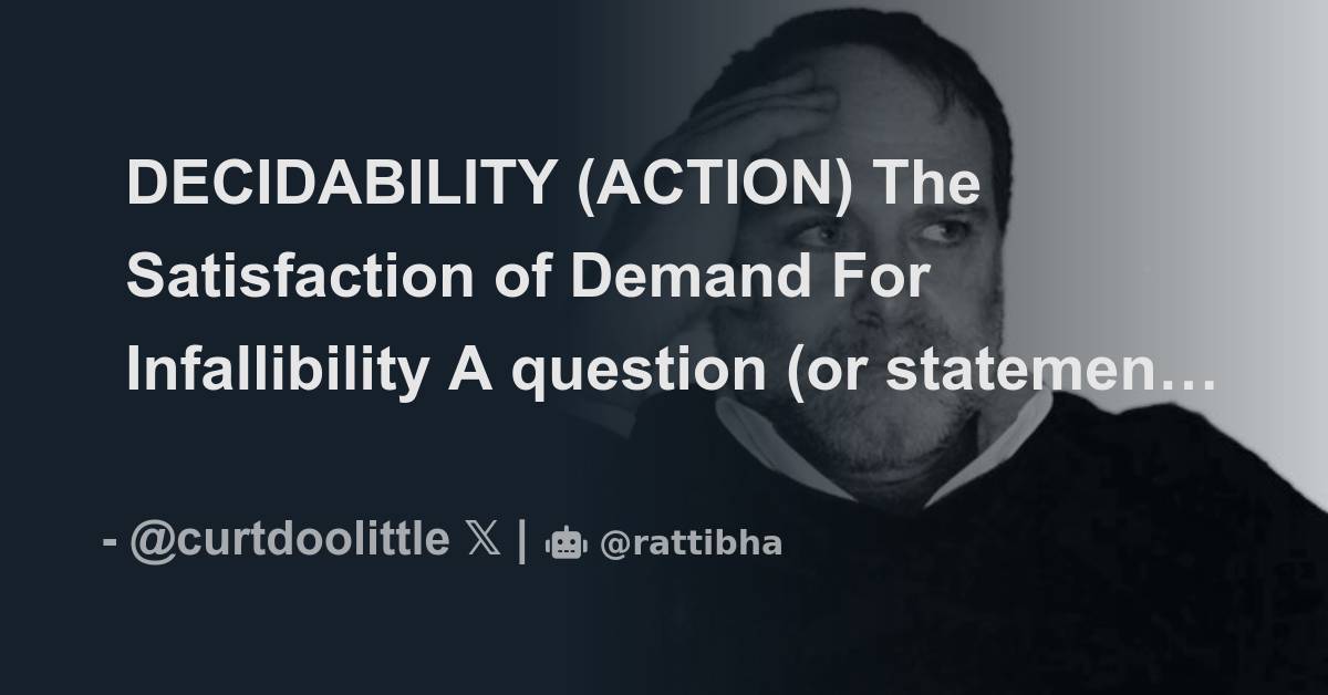 DECIDABILITY (ACTION) The Satisfaction of Demand For Infallibility A question (or statement) is ...