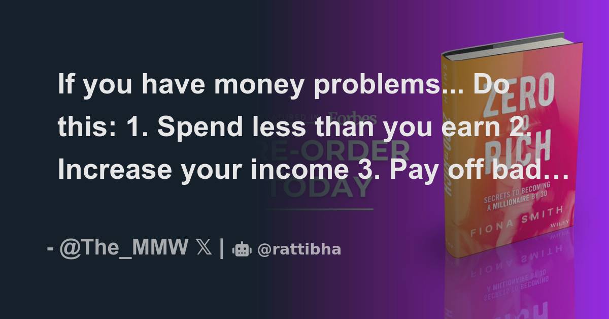 If you have money problems... Do this: 1. Spend less than you earn 2 ...