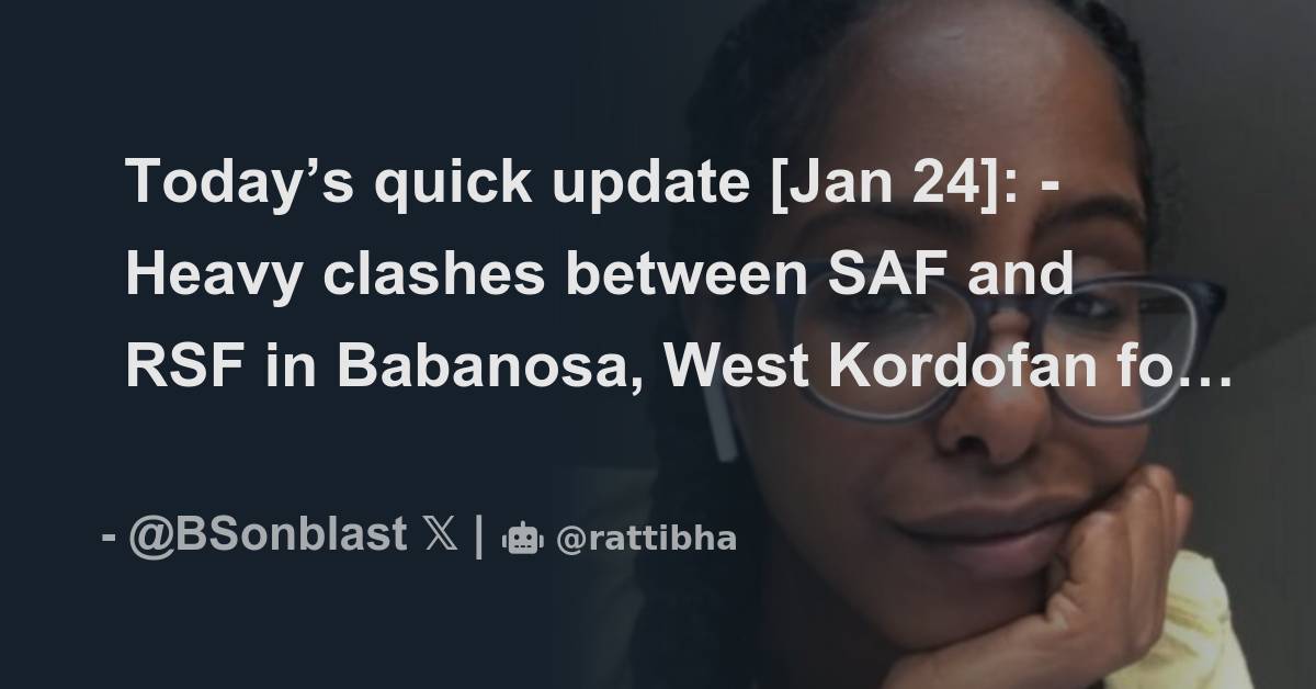 Today’s quick update [Jan 24]: - Heavy clashes between SAF and RSF in ...