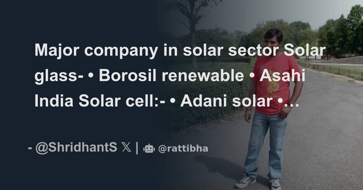 Major company in solar sector Solar glass- • Borosil renewable • Asahi India Solar cell ...