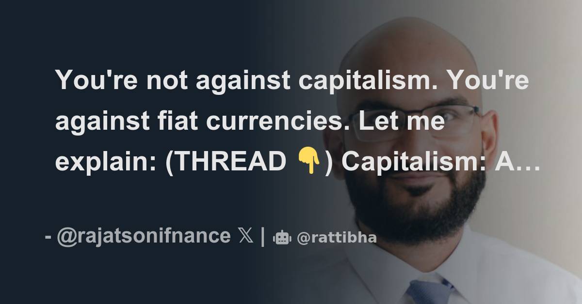 You're not against capitalism. You're against fiat currencies. Let me ...