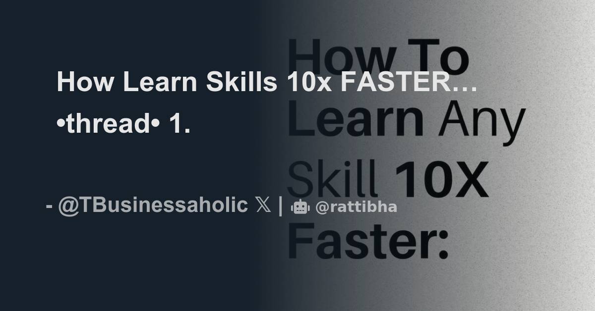 How Learn Skills 10x FASTER… •thread• - Thread from Businessaholic @TBusinessaholic - Rattibha