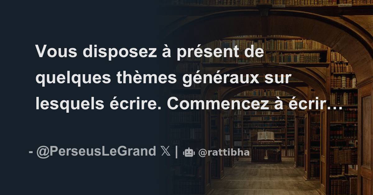 Vous disposez à présent de quelques thèmes généraux sur lesquels écrire ...