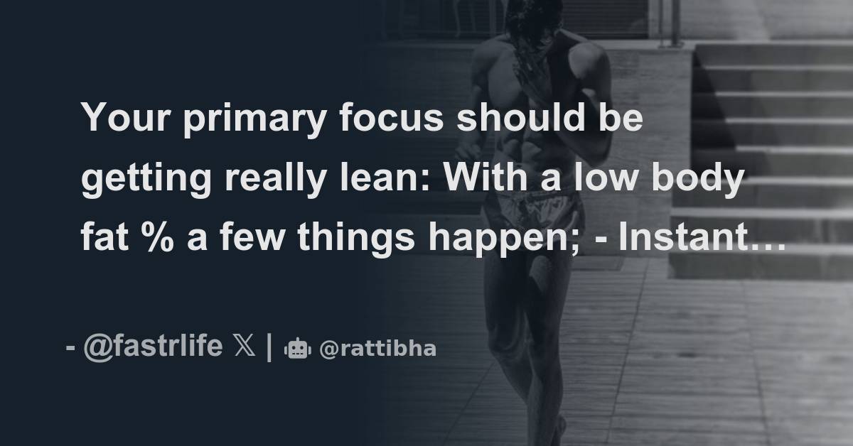 Your primary focus should be getting really lean: With a low body fat ...