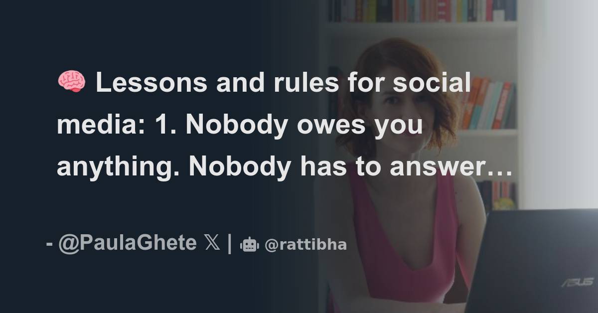 🧠 Lessons and rules for social media: 1. Nobody owes you anything ...