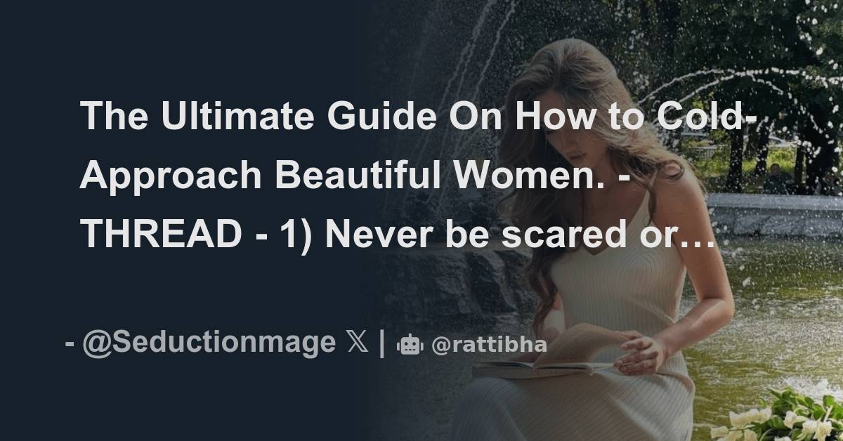 The Ultimate Guide On How to Cold-Approach Beautiful Women. - THREAD ...