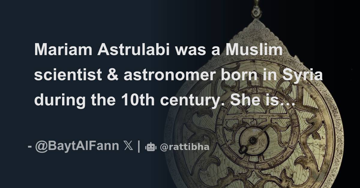 Mariam Astrulabi was a Muslim scientist & astronomer born in Syria ...