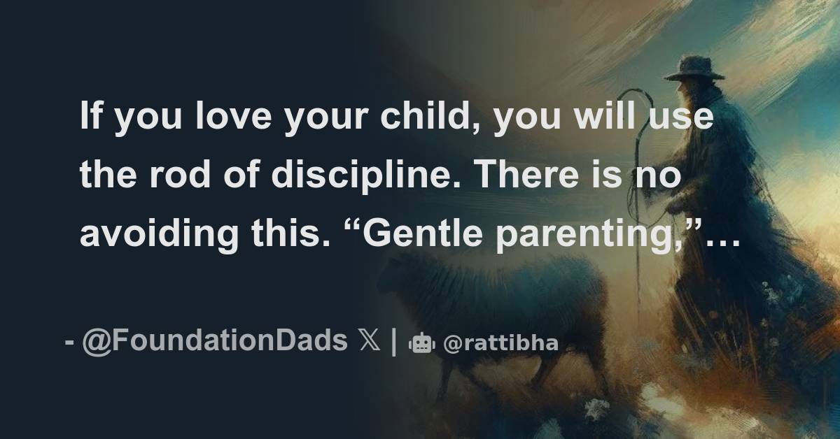 If you love your child, you will use the rod of discipline. There is no ...