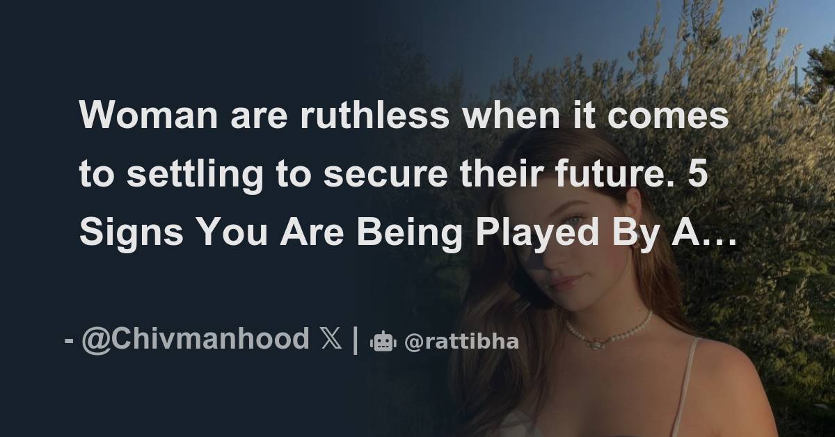 Woman are ruthless when it comes to settling to secure their future. 5 ...
