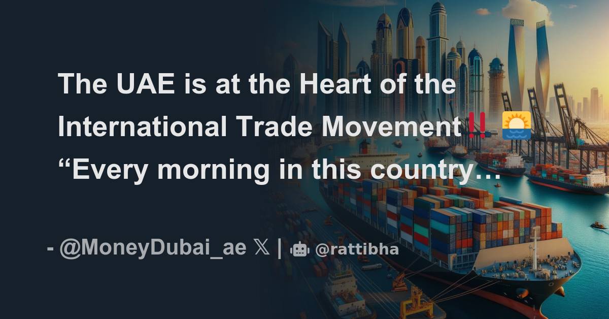 The UAE is at the Heart of the International Trade Movement‼️ 🌅 “Every ...