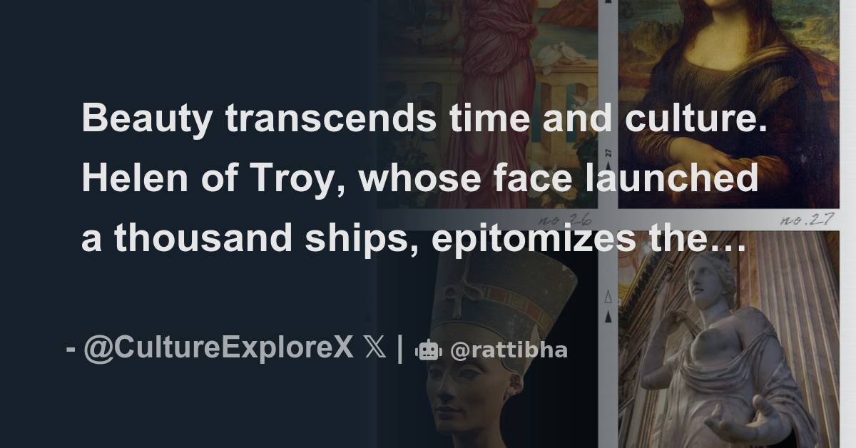 Beauty transcends time and culture. Helen of Troy, whose face launched ...