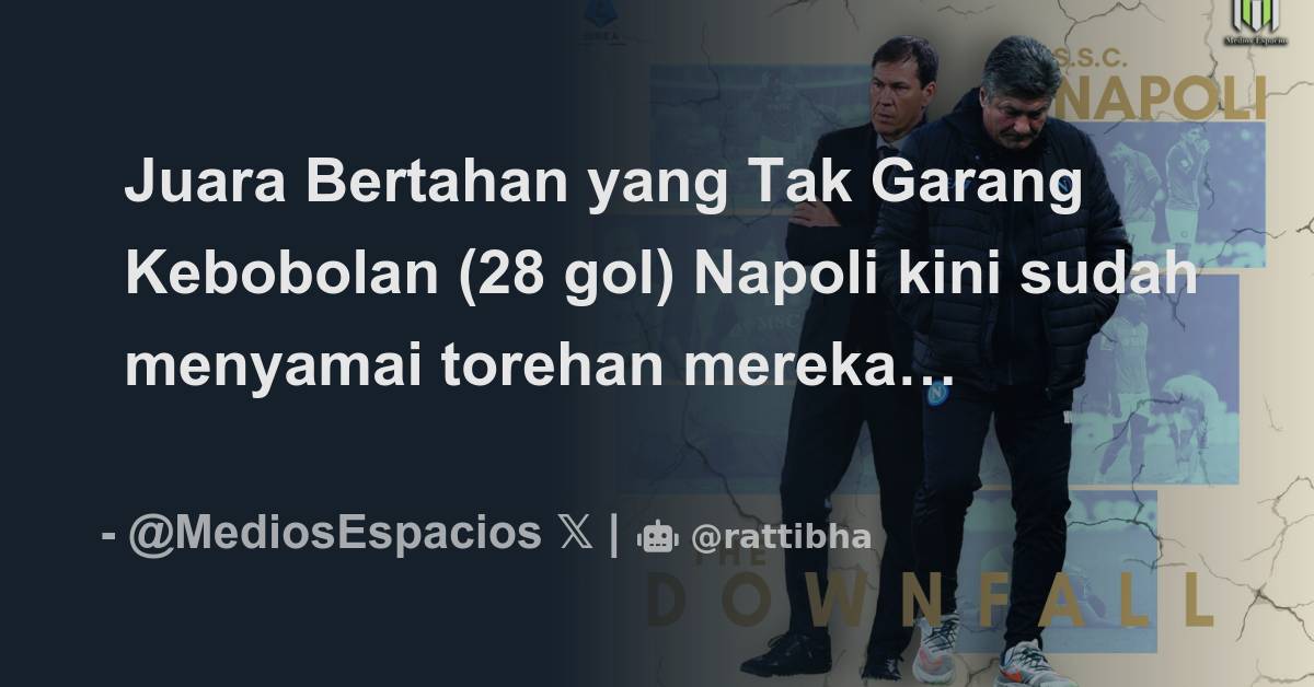 Juara Bertahan yang Tak Garang Kebobolan (28 gol) Napoli kini sudah menyamai torehan mereka ...