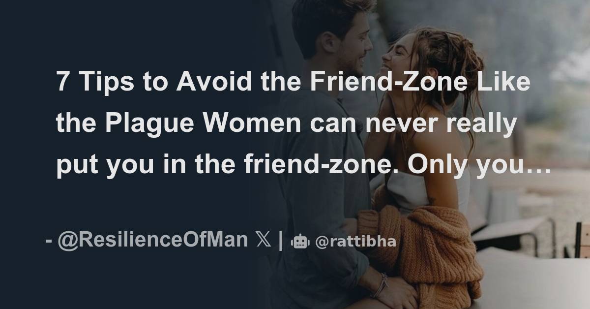 7 Tips to Avoid the Friend-Zone Like the Plague Women can never really ...