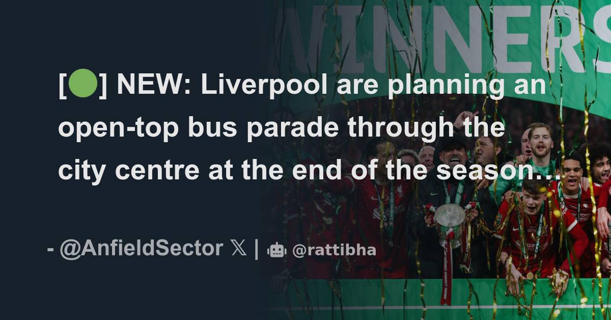 [🟢] NEW: Liverpool are planning an open-top bus parade through the city centre at the end of the ...