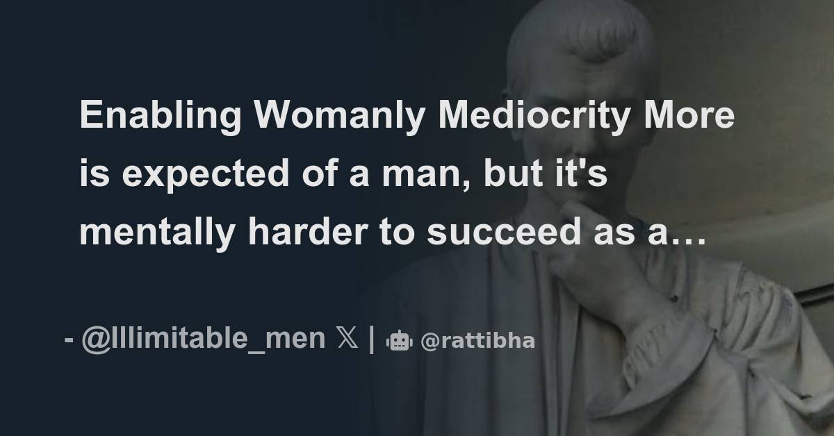 Enabling Womanly Mediocrity More is expected of a man, but it's ...