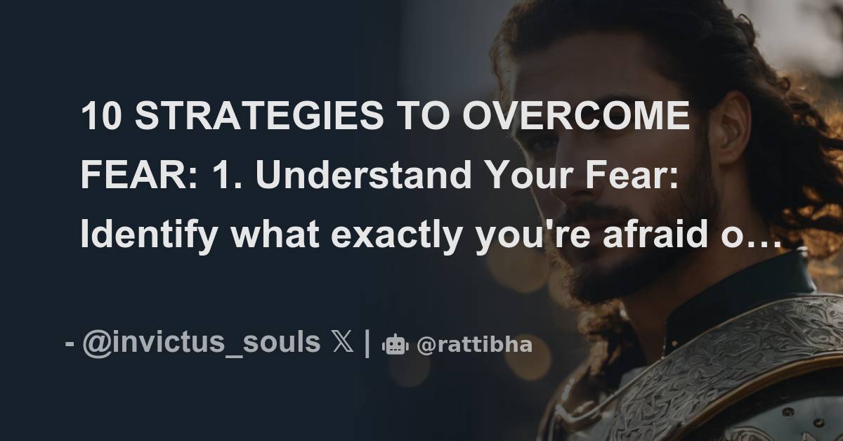 10 STRATEGIES TO OVERCOME FEAR: 1. Understand Your Fear: Identify what ...