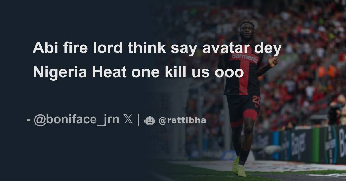 Abi fire lord think say avatar dey Nigeria Heat one kill us ooo ...