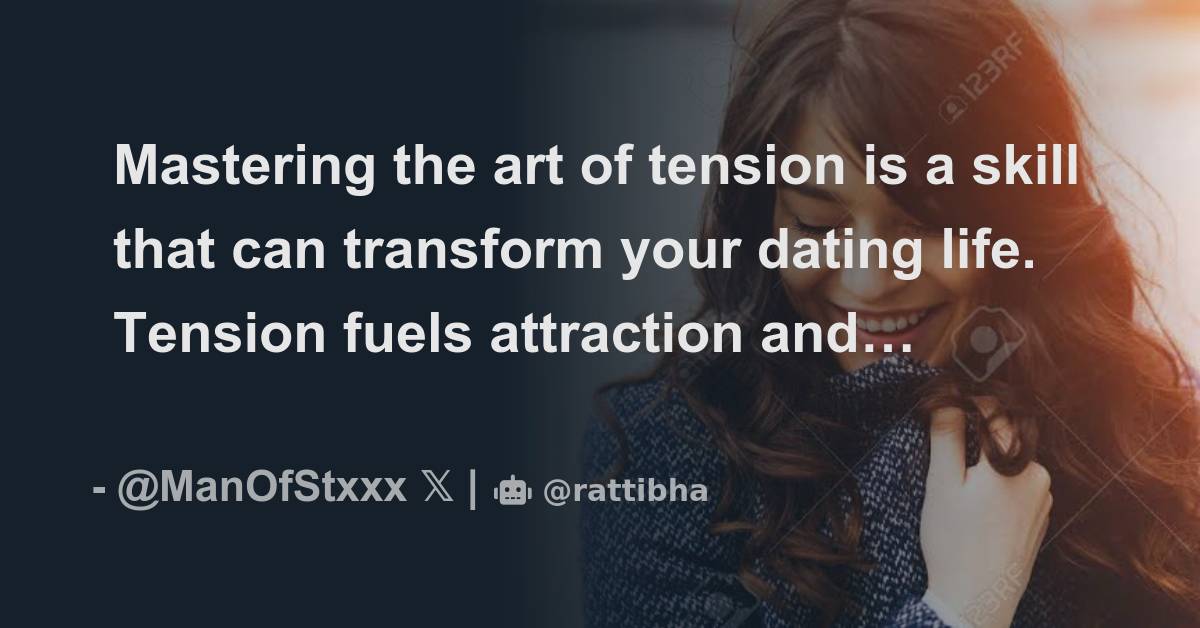 Mastering the art of tension is a skill that can transform your dating ...