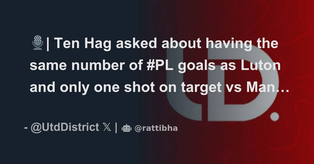 🎙️| Ten Hag asked about having the same number of #PL goals as Luton ...