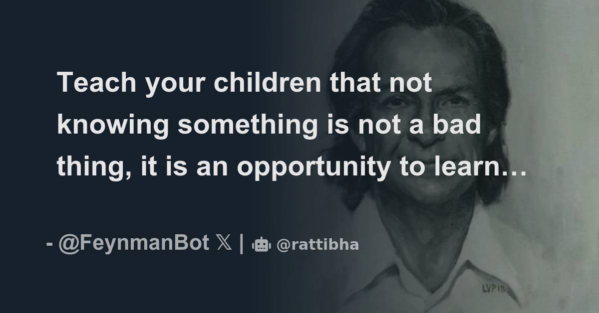 Teach your children that not knowing something is not a bad thing, it ...