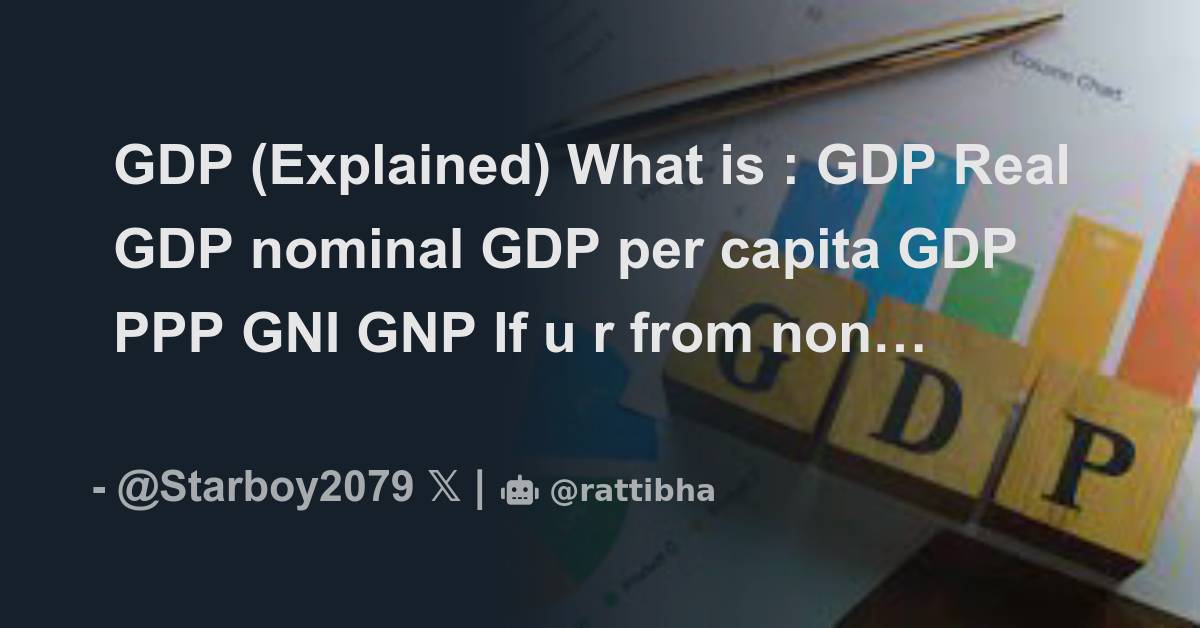 GDP (Explained) What is : GDP Real GDP nominal GDP per capita GDP PPP GNI GNP If u r from non ...