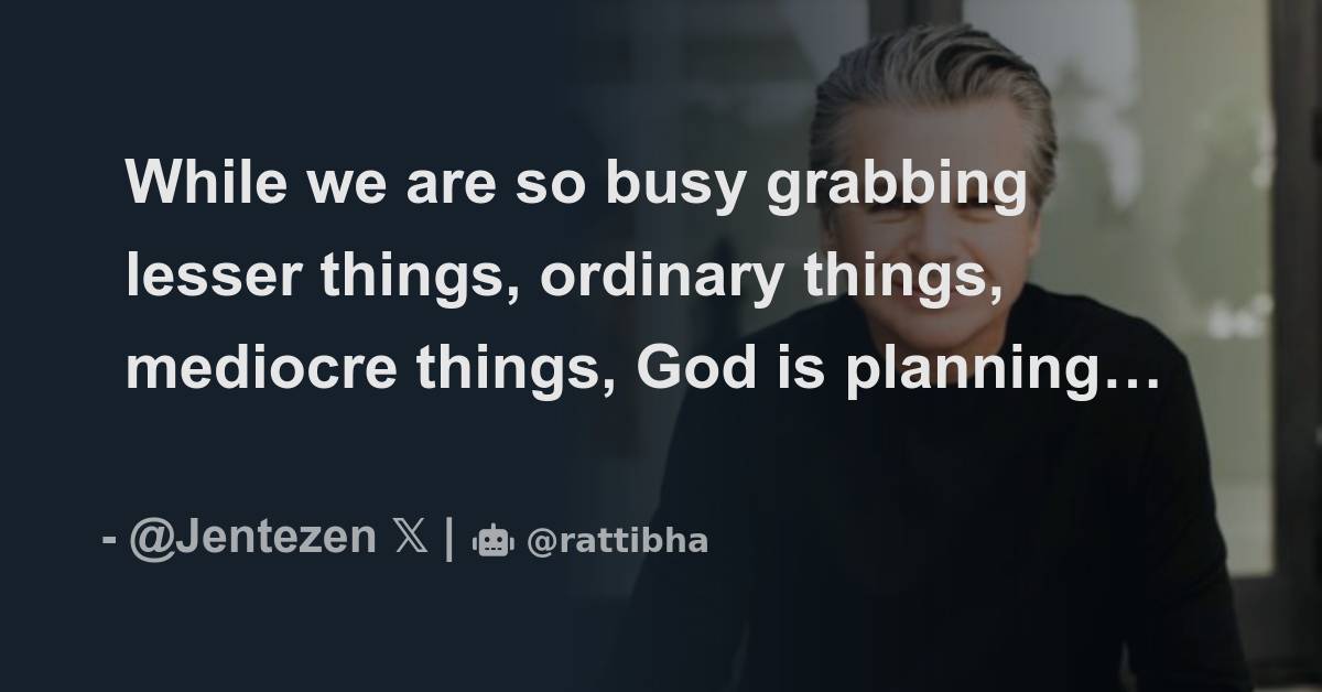 While we are so busy grabbing lesser things, ordinary things, mediocre ...