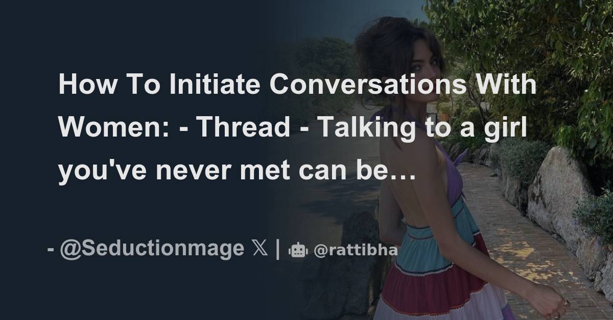 How To Initiate Conversations With Women: - Thread - - Thread from ...