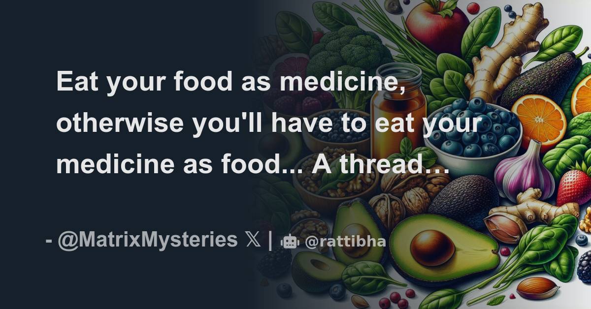 Eat your food as medicine, otherwise you'll have to eat your medicine ...