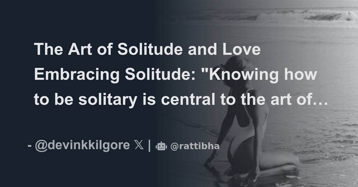 The Art of Solitude and Love Embracing Solitude: "Knowing how to be ...