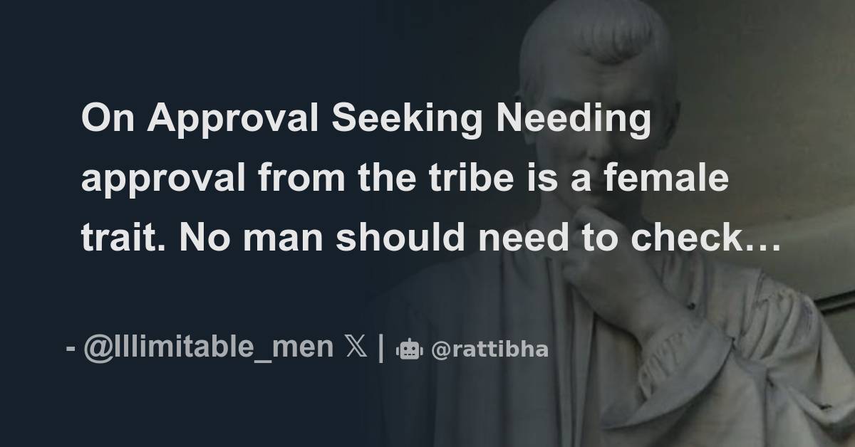 On Approval Seeking Needing approval from the tribe is a female trait ...
