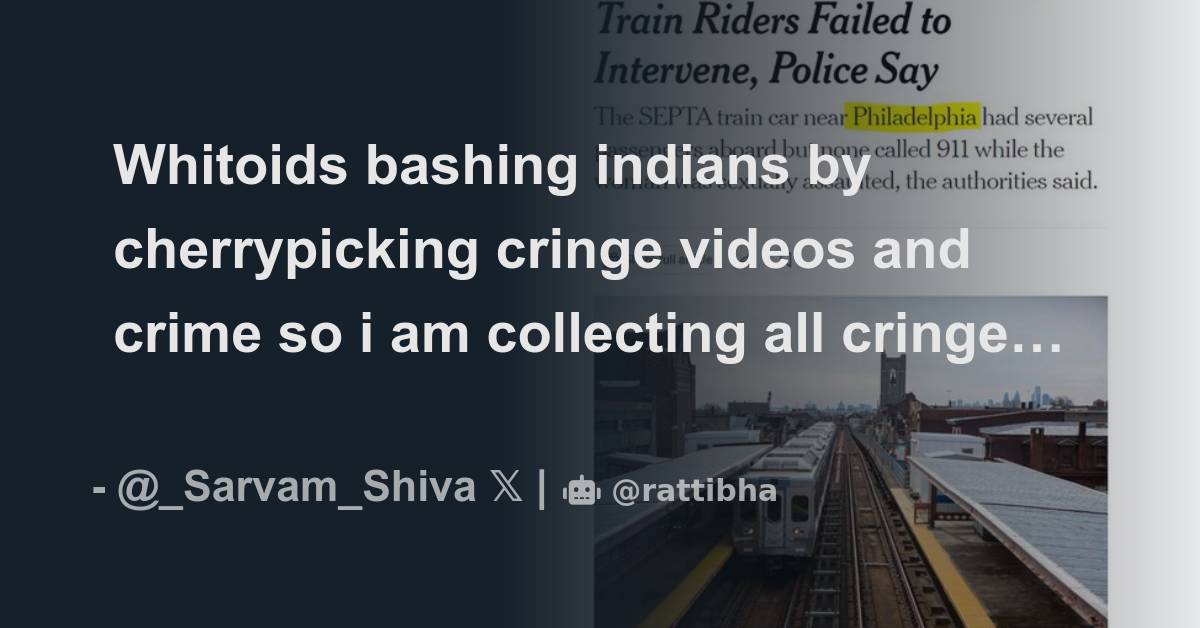 Whitoids bashing indians by cherrypicking cringe videos and crime so i ...