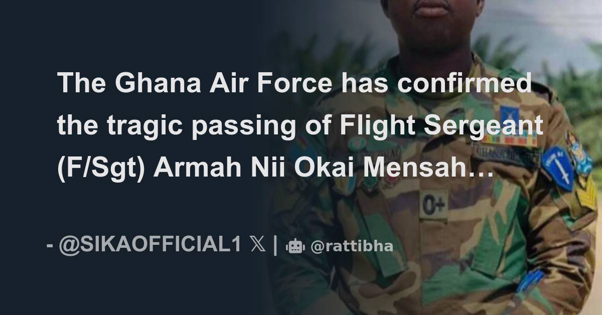The Ghana Air Force has confirmed the tragic passing of Flight Sergeant (F/Sgt) Armah Nii Okai ...