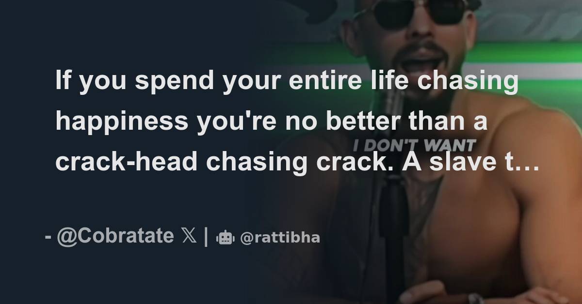 If you spend your entire life chasing happiness you're no better than a ...