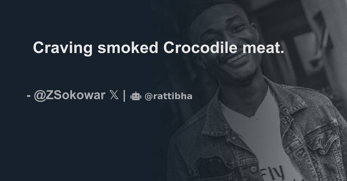 Craving smoked Crocodile meat. - Thread from JNR🗨️ @ZSokowar - Rattibha