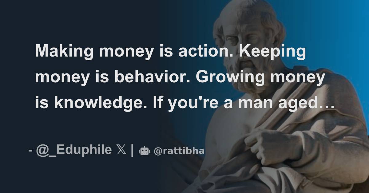 Making money is action. Keeping money is behavior. Growing money is ...